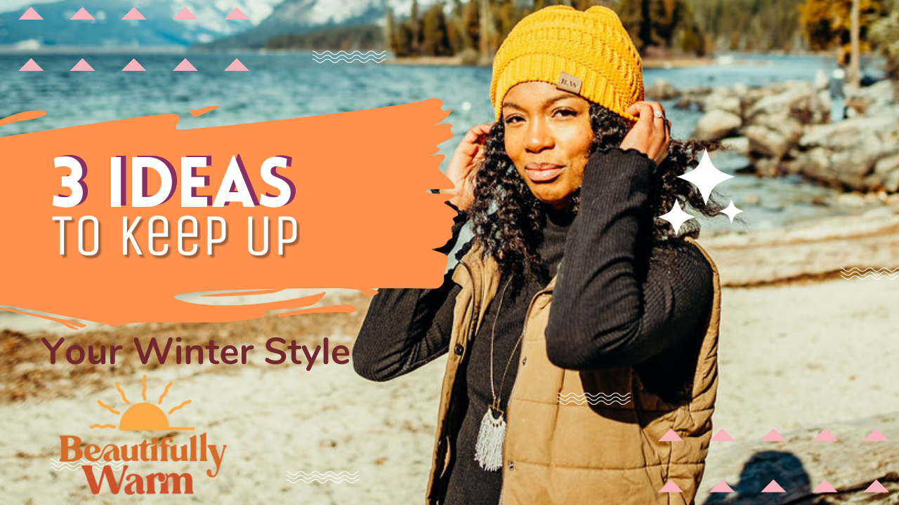 3 Ideas To Keep Up Your Winter Style – Beautifully Warm, LLC